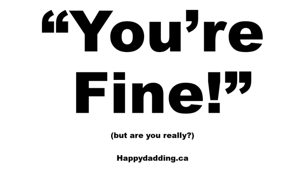 You're fine! You're Fine! » HappyDadding.ca You're Fine! TFTW